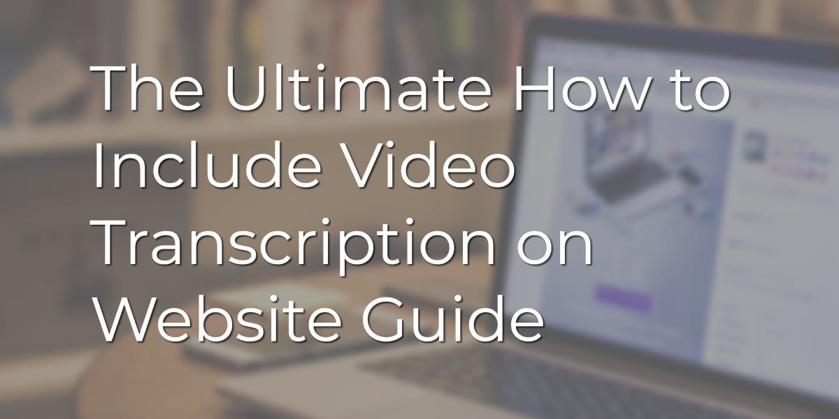 The Ultimate How to Include Video Transcription on Website Guide - Designrr
